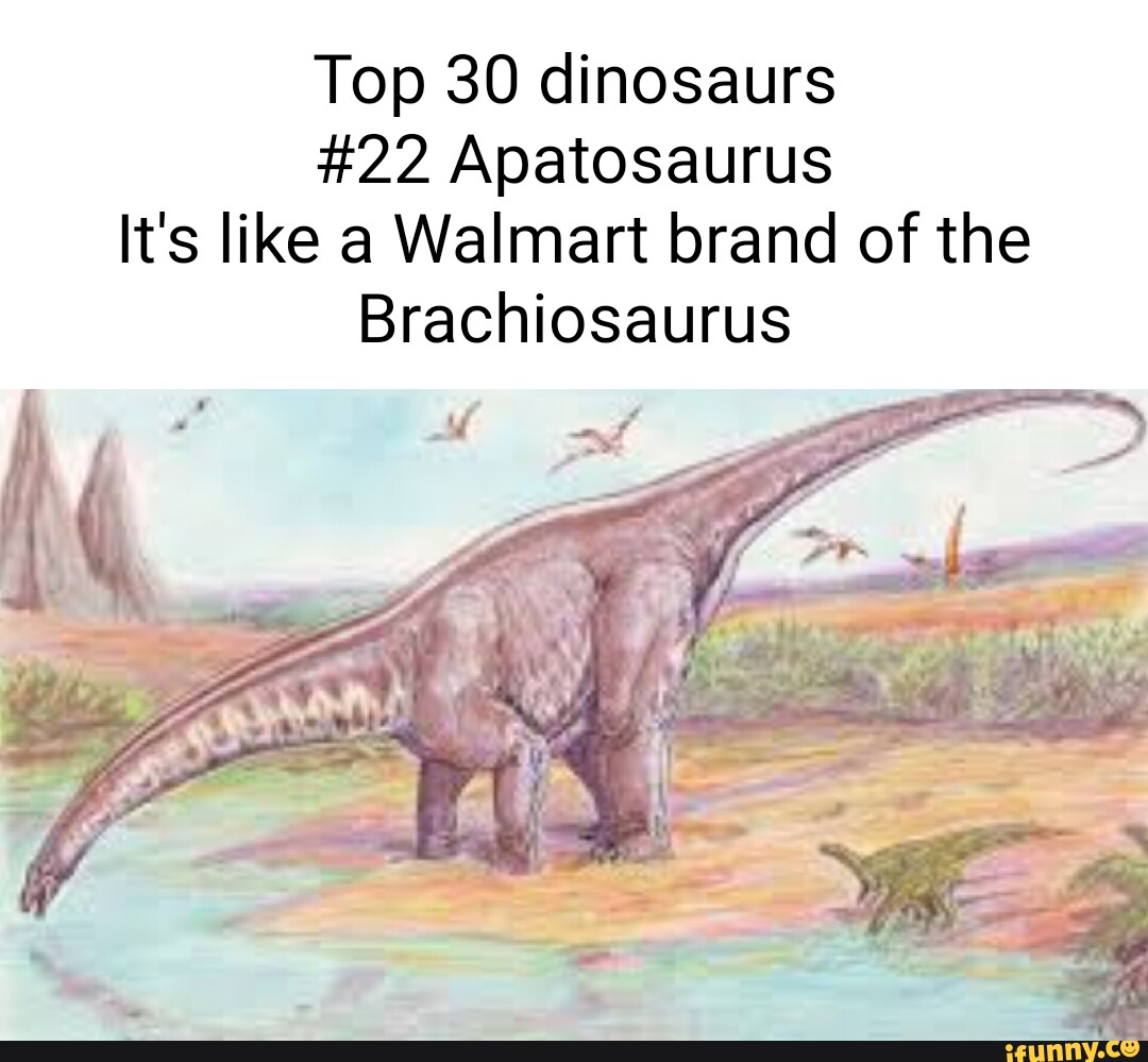 Top 30 dinosaurs #22 Apatosaurus It's like a Walmart brand of the ...