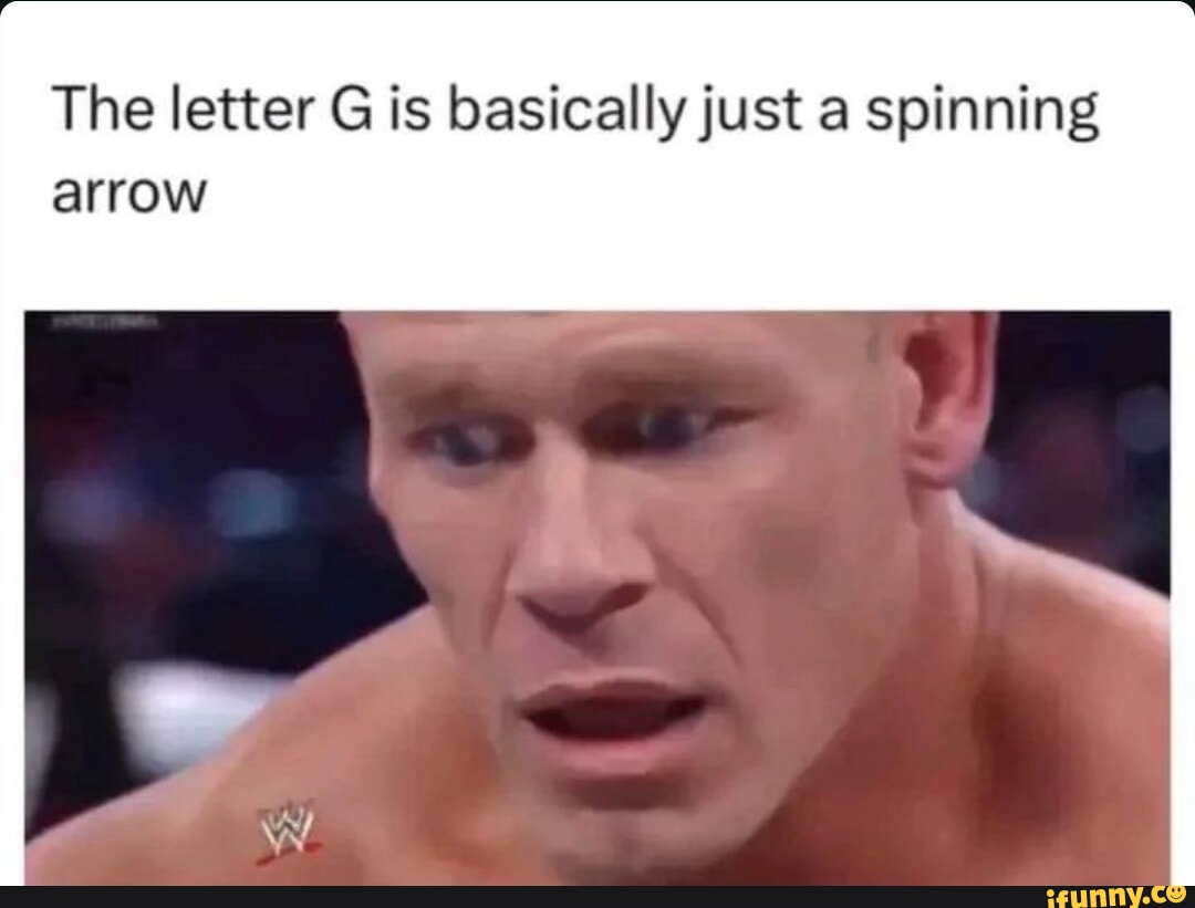 The letter G is basically just a spinning arrow - iFunny