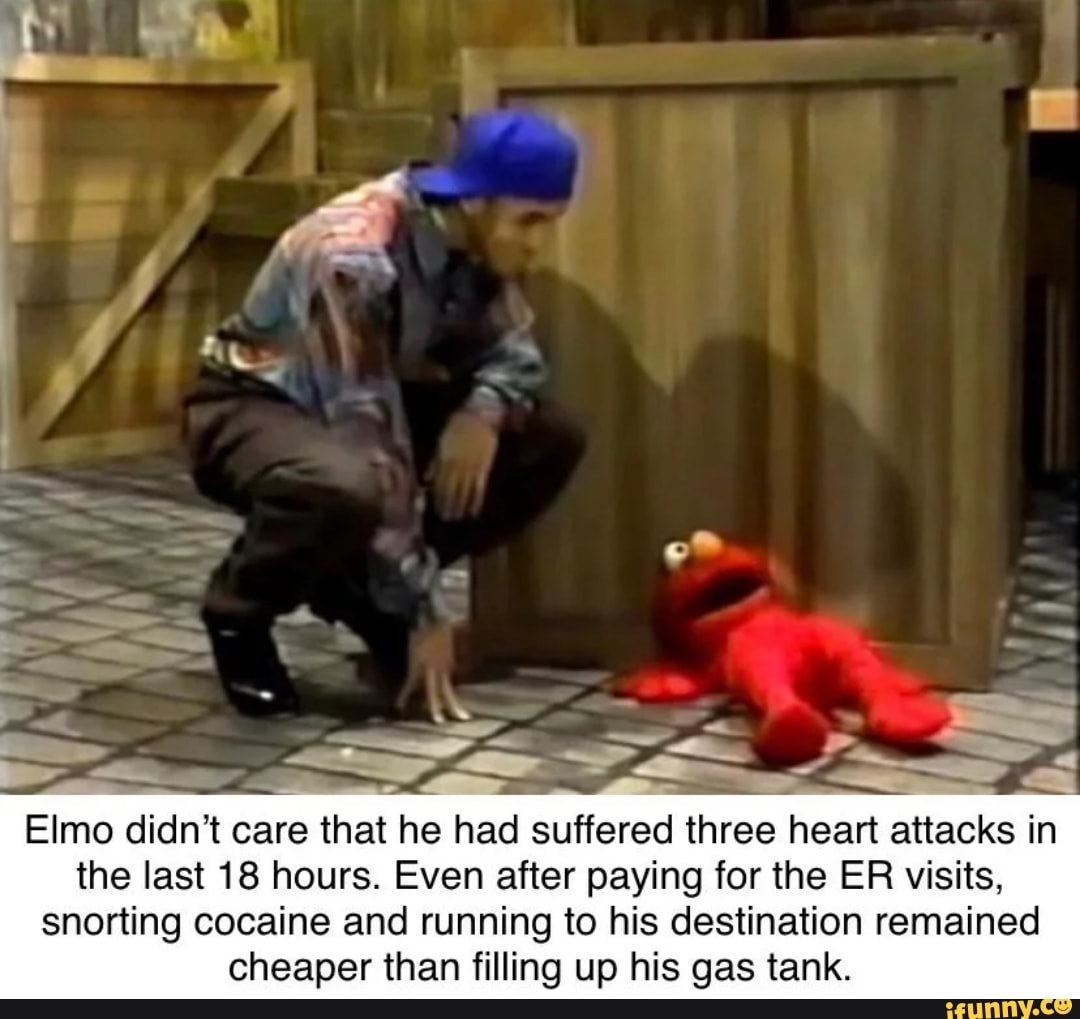 ---ie = Elmo didn't care that he had suffered three heart attacks in ...