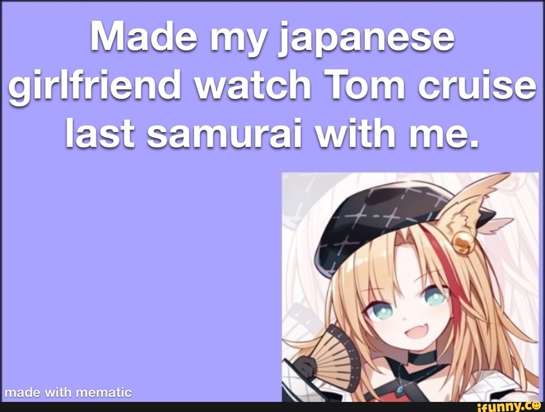 Made my japanese girlfriend watch Tom cruise last samurai with me. made ...