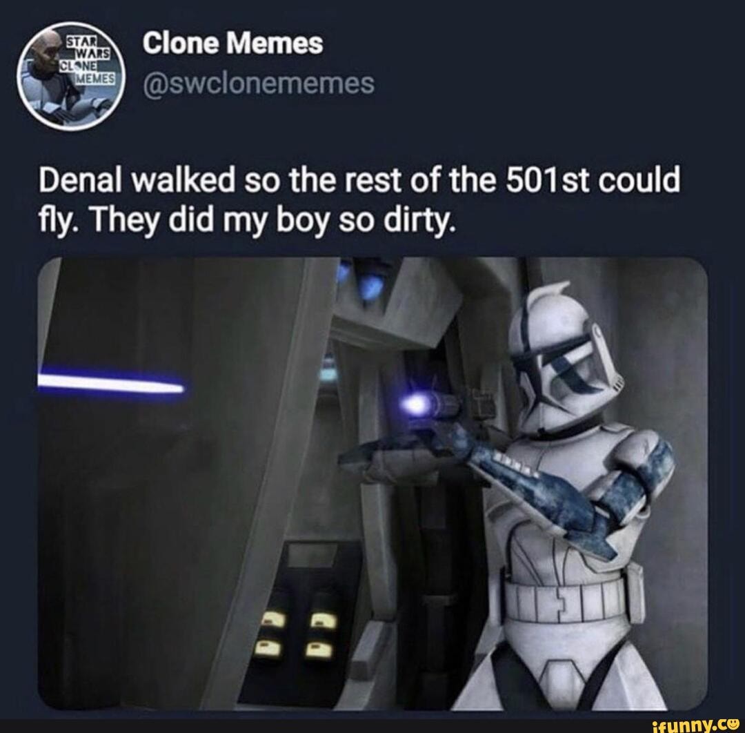 Clone Memes @sweclonememes Denal walked so the rest of the 501st could ...