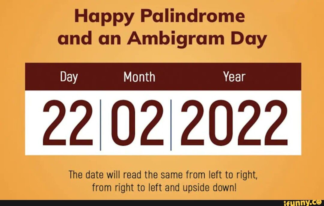 Happy Palindrome and an Ambigram Day Year 22 The date will read the ...