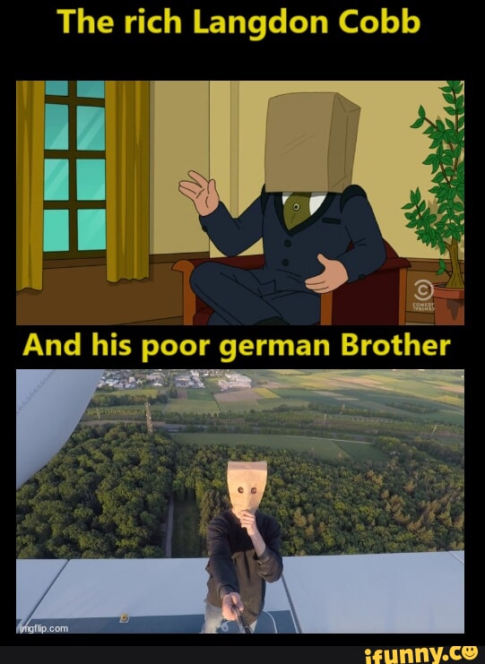 The rich Langdon Cobb And his poor german Brother - iFunny