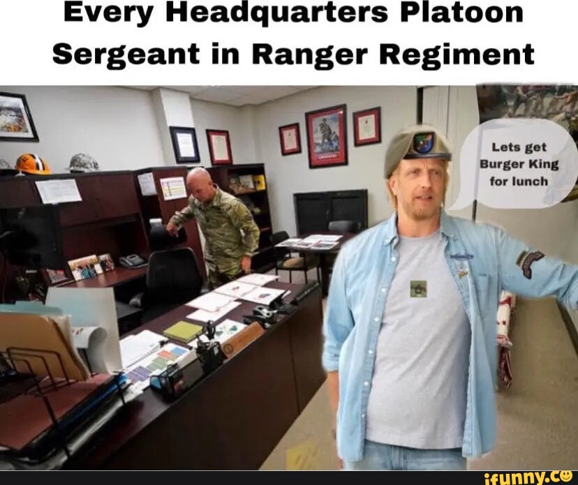 Every Headquarters Platoon Sergeant in Ranger Regiment I - iFunny