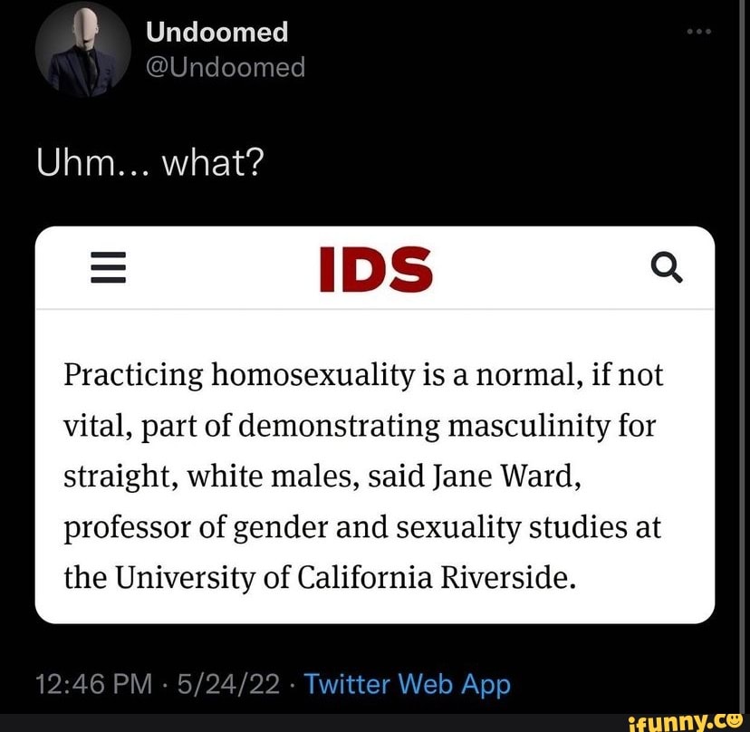 Uhm... what? IDS Practicing homosexuality is a normal, if not vital ...