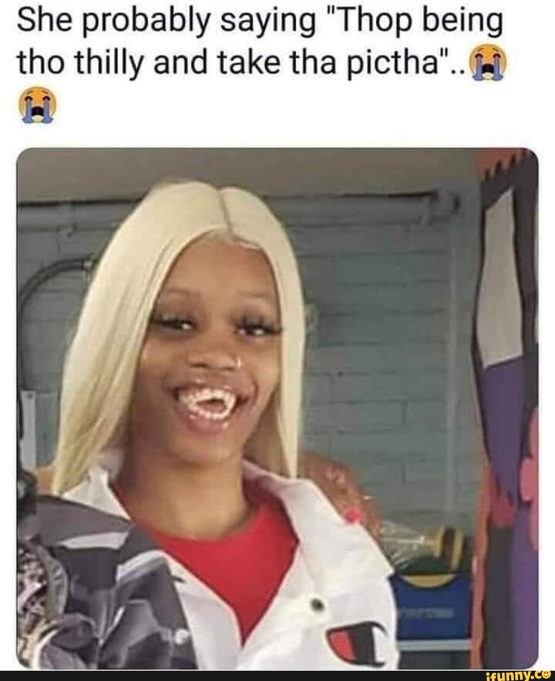 She probably saying "Thop being tho thilly and take tha pictha"..® _.1 ...