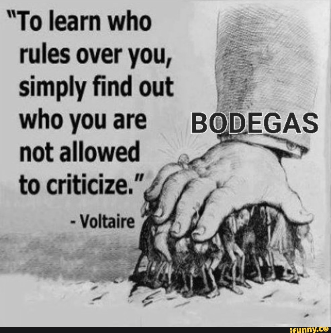 "To learn who rules over you, simply find out who are BODEGAS not ...
