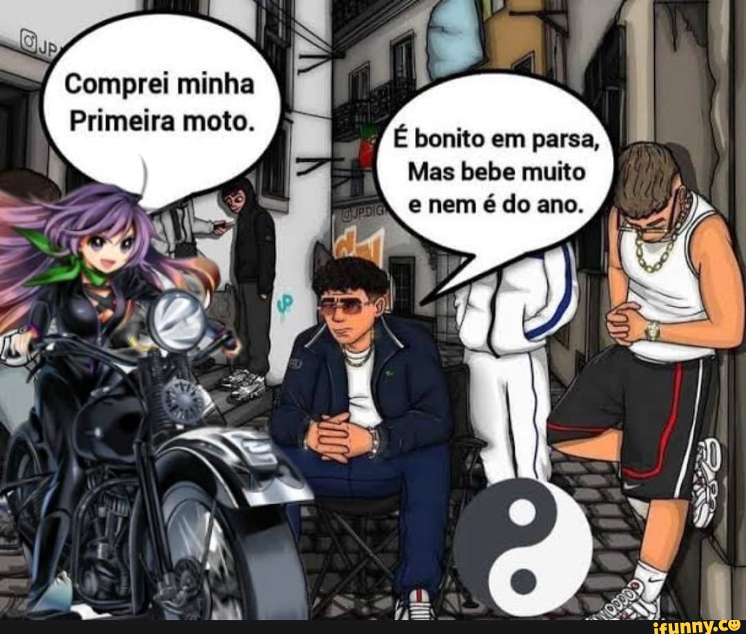 Comprei minha Primeira moto. ES É bonito em parsa, Mas bebe muito e nem é do ano. - iFunny