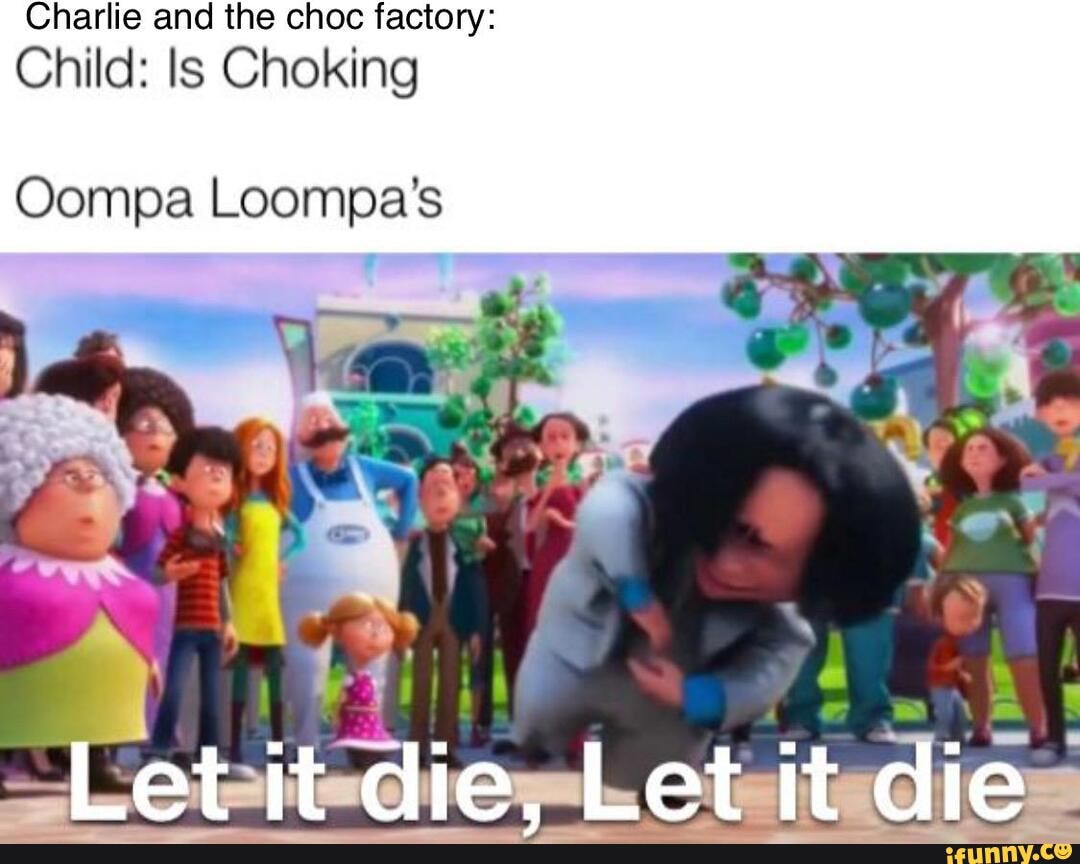 Charlie and the choc factory: Child: Is Choking Oompa Loompa's - iFunny
