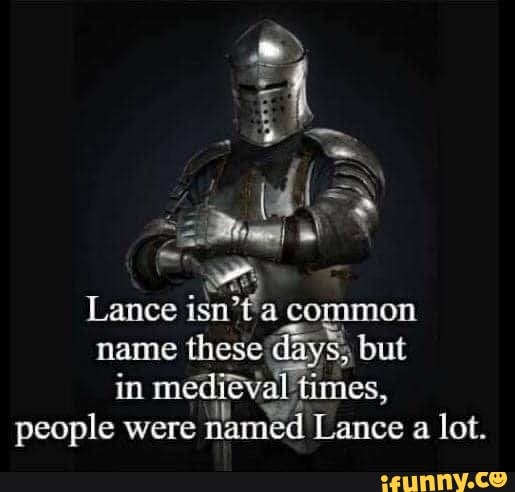 Lance common name these days, but in medieval' times, people were named ...