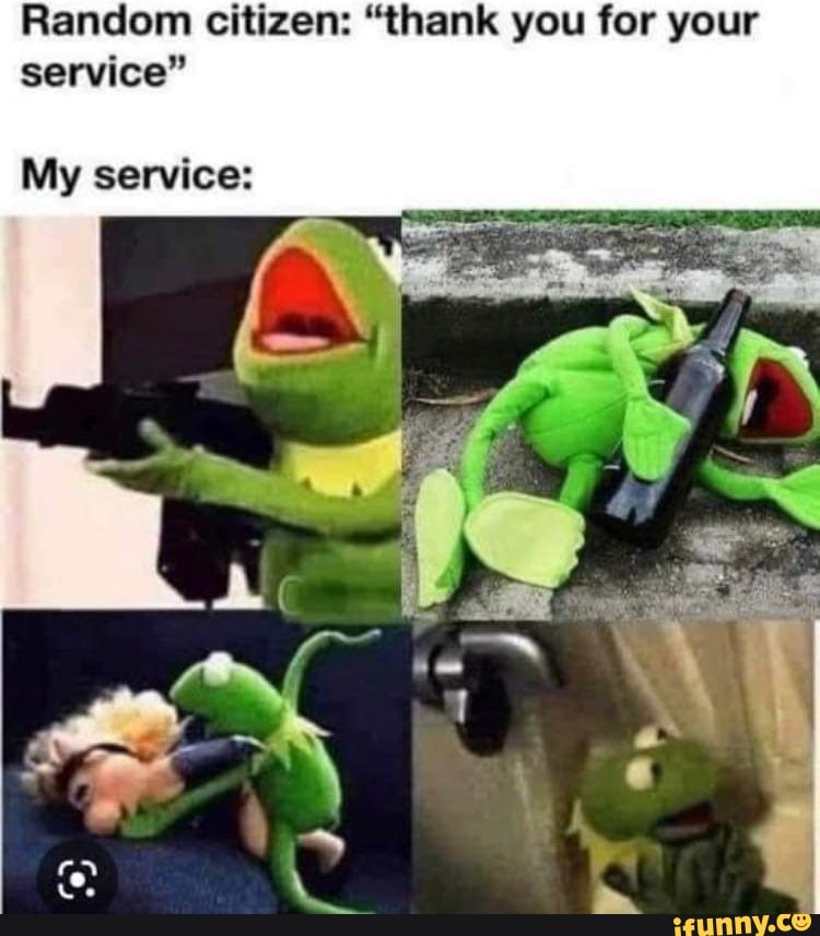 Random citizen: "thank you for your service" My service: - iFunny