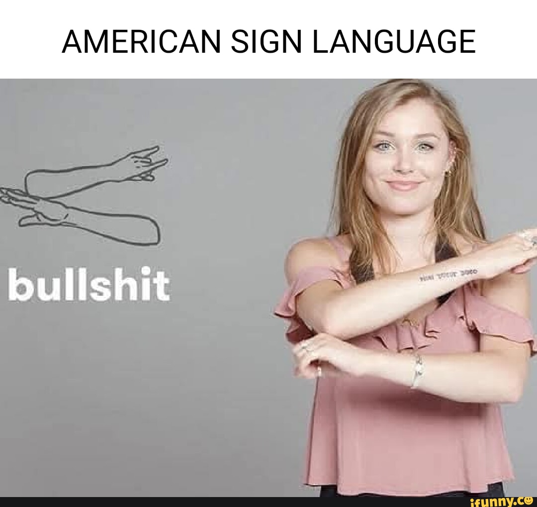 AMERICAN SIGN LANGUAGE AN bullshit - iFunny