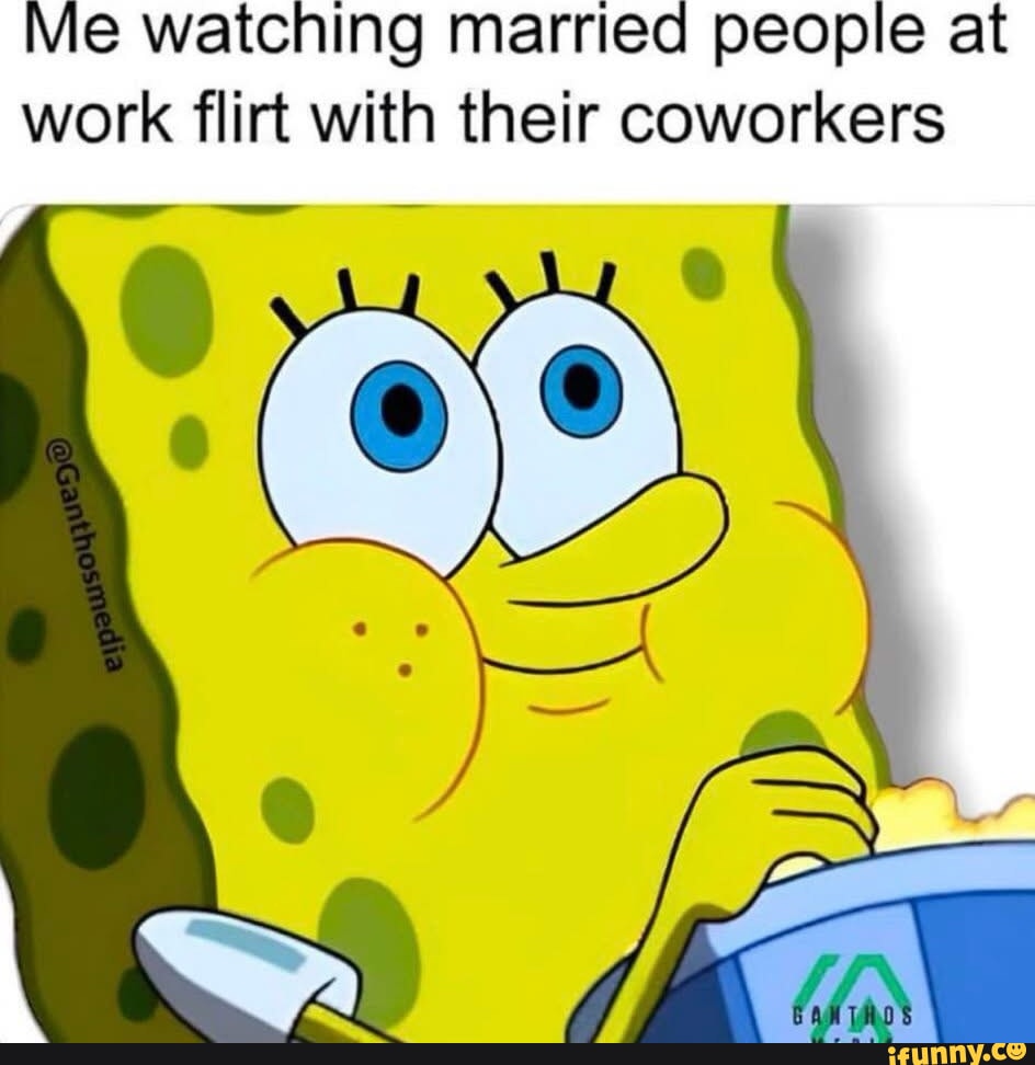 Me watching married people at work flirt with their coworkers - iFunny