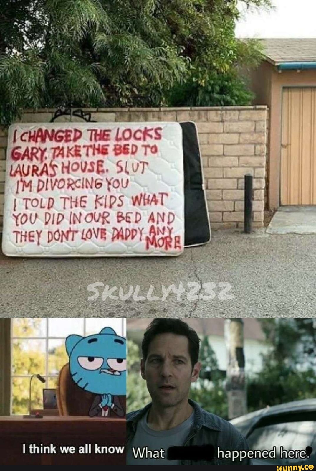 [CHANGED THE LOCKS TAKE THE BED To GARY, HOUSE. SLUT DIVORCING You I ...