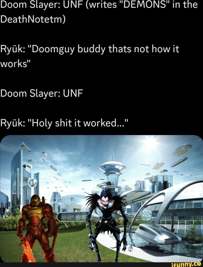 Doom Slayer: UNF (writes "DEMONS" in the DeathNotetm) Ryuk: "Doomguy ...