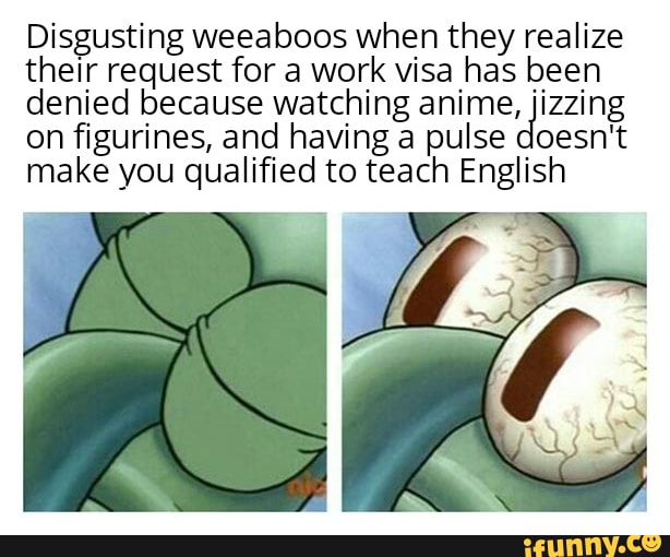 Disgusting weeaboos when they realize their request for a work visa has ...