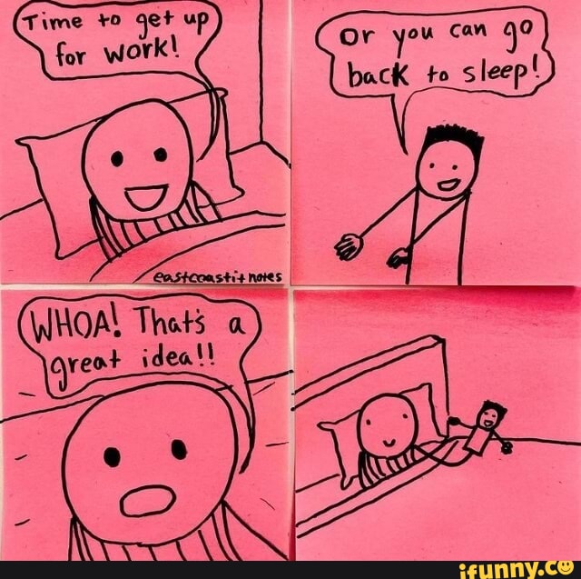 Time get up for workt or you can back to sleep! - iFunny