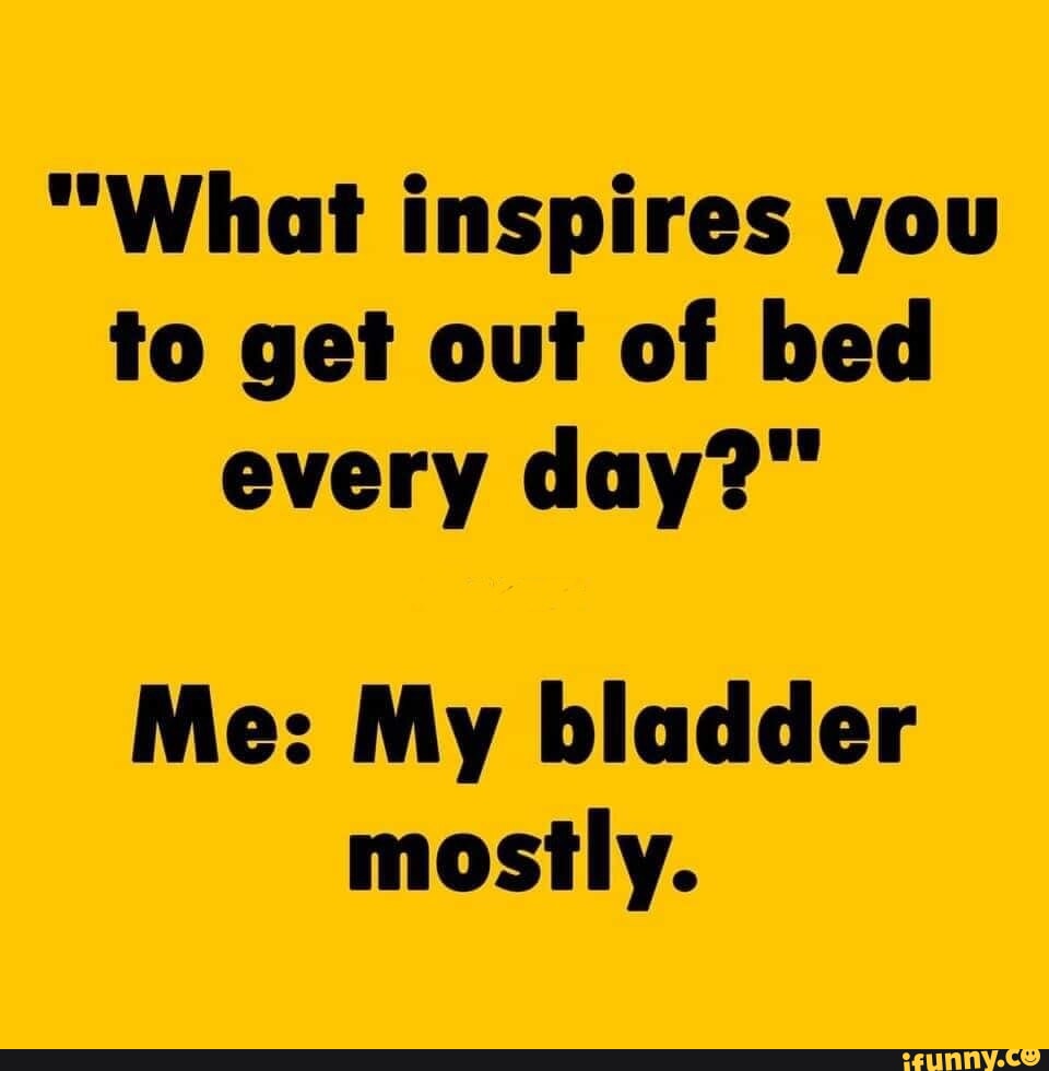 Bladder memes. Best Collection of funny Bladder pictures on iFunny