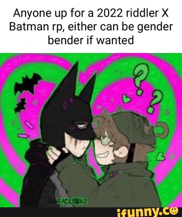 Anyone up for a 2022 riddler X Batman rp, either can be gender bender ...