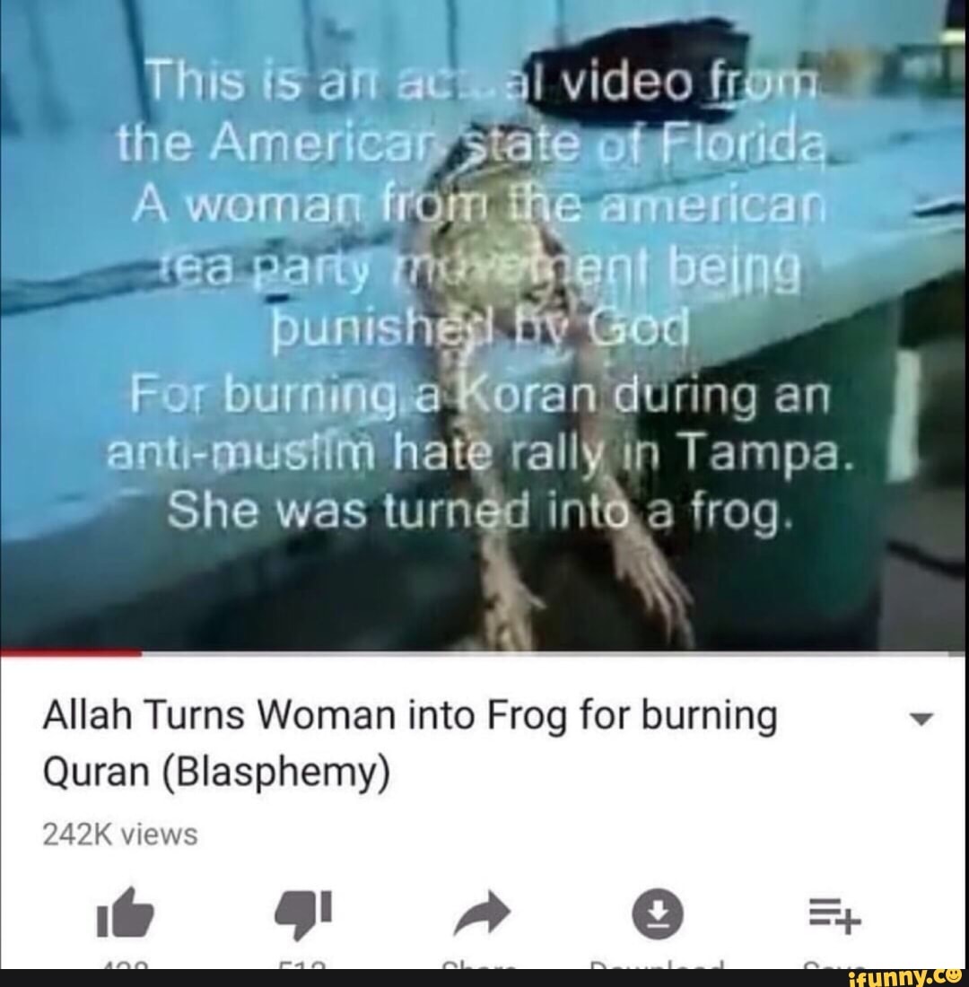 Allah Turns Woman into Frog for burning Quran (Blasphemy) - iFunny