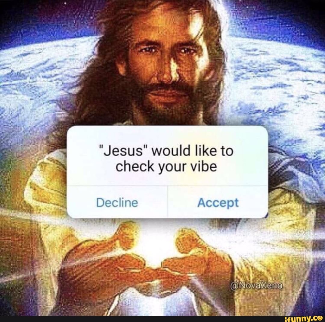 Jesus Would Like To Check Your Vibe Ifunny