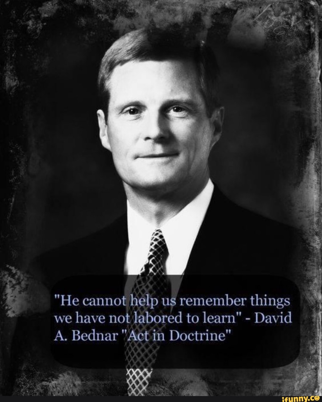 "He cannot help us remember things we have not labored to learn ...