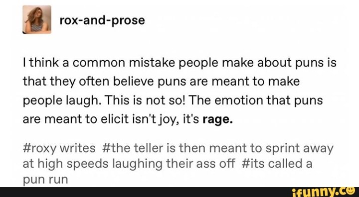 I think a common mistake people make about puns is that they often ...