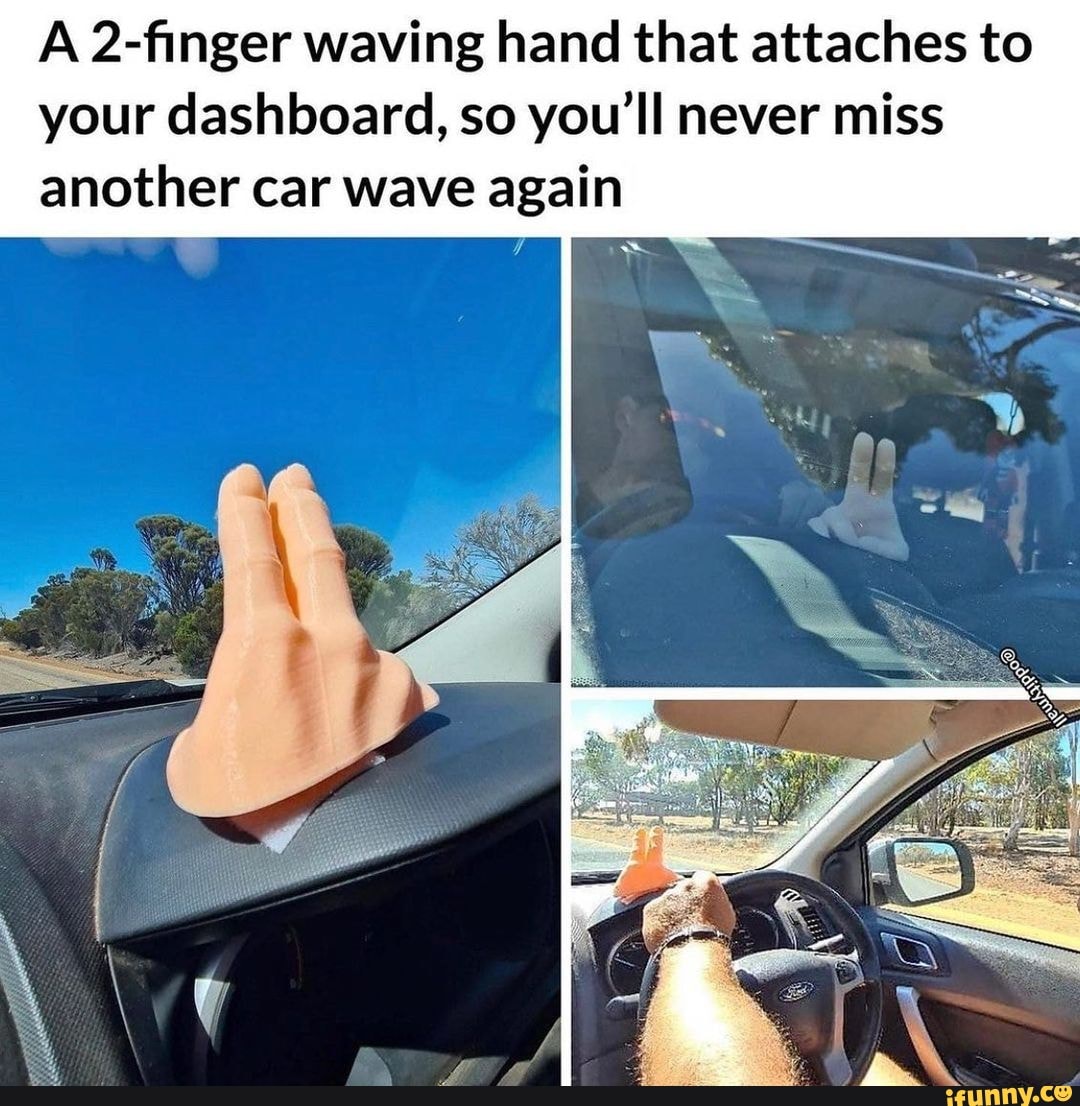 A 2-finger waving hand that attaches to your dashboard, so you'll never ...