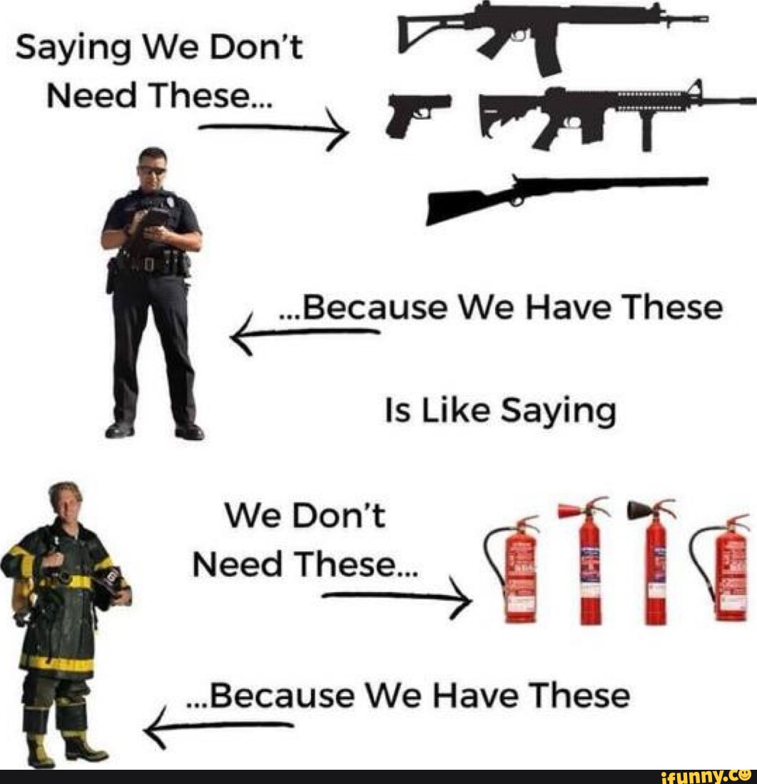 Saying We Don't Need These... Because We Have These Is Like Saying We ...