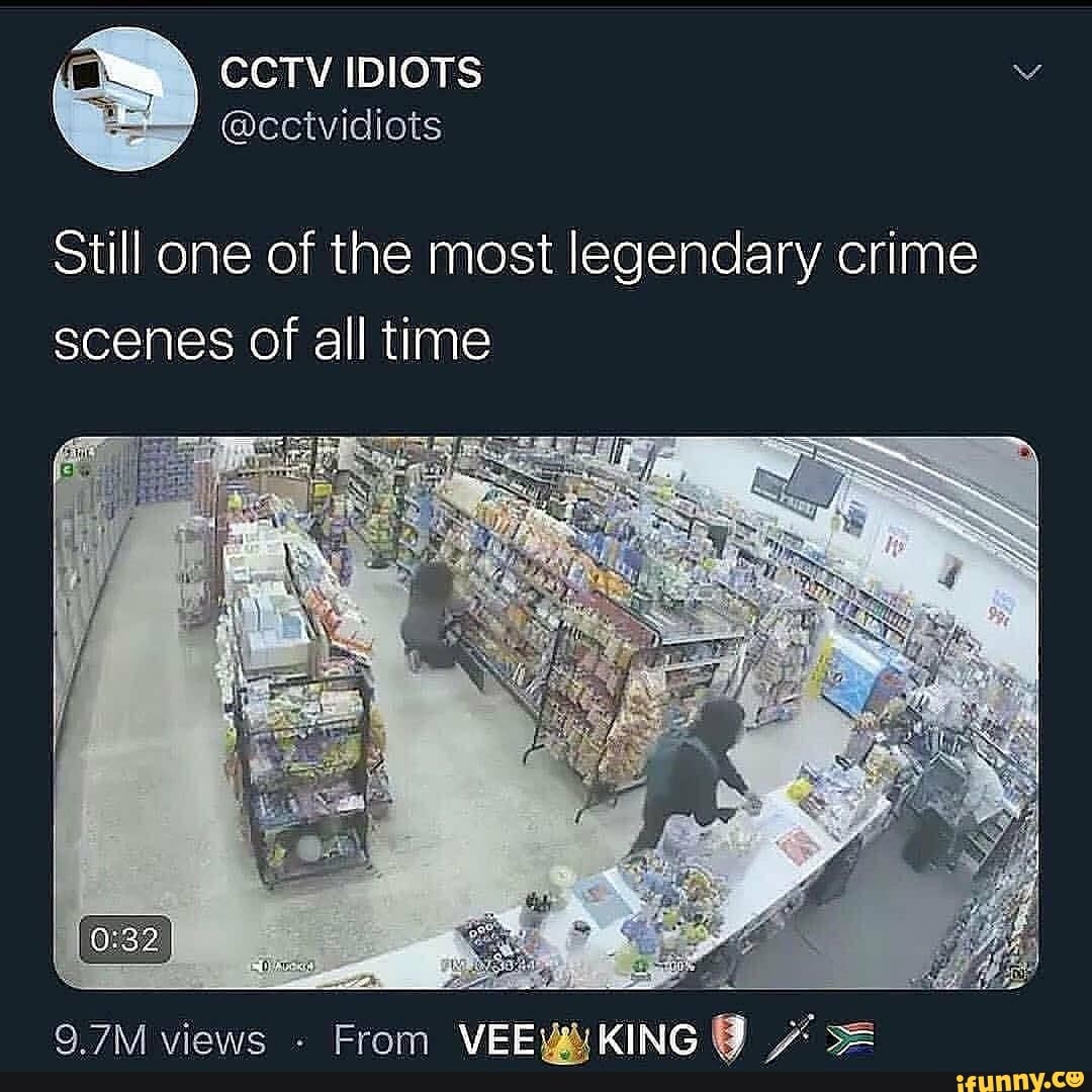 ~ CCTV IDIOTS still one of the most legendary crime scenes of all time ...