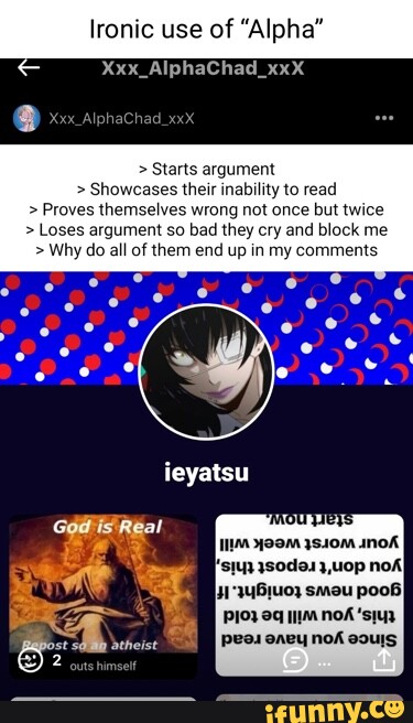 Ironic use of "Alpha" Xxx_AlphaChad_xxX AlphaChac > Starts argument ...