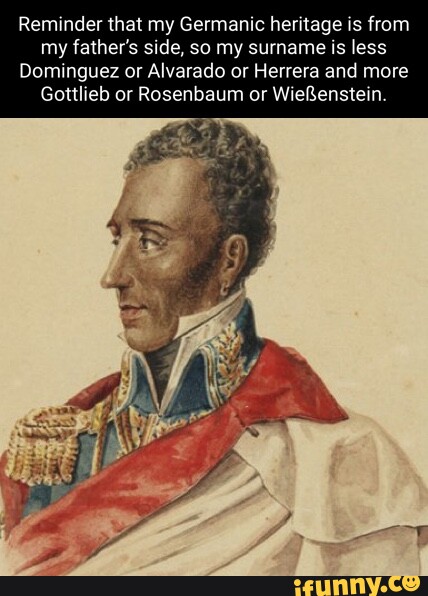 Reminder that my Germanic heritage is from my father's side, so my ...