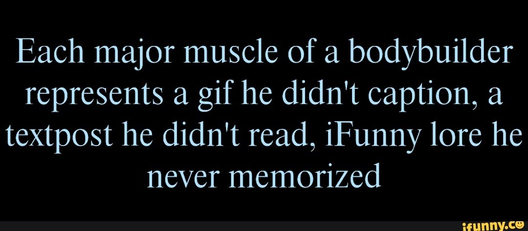 Each major muscle of a bodybuilder represents a gif he didn't caption ...