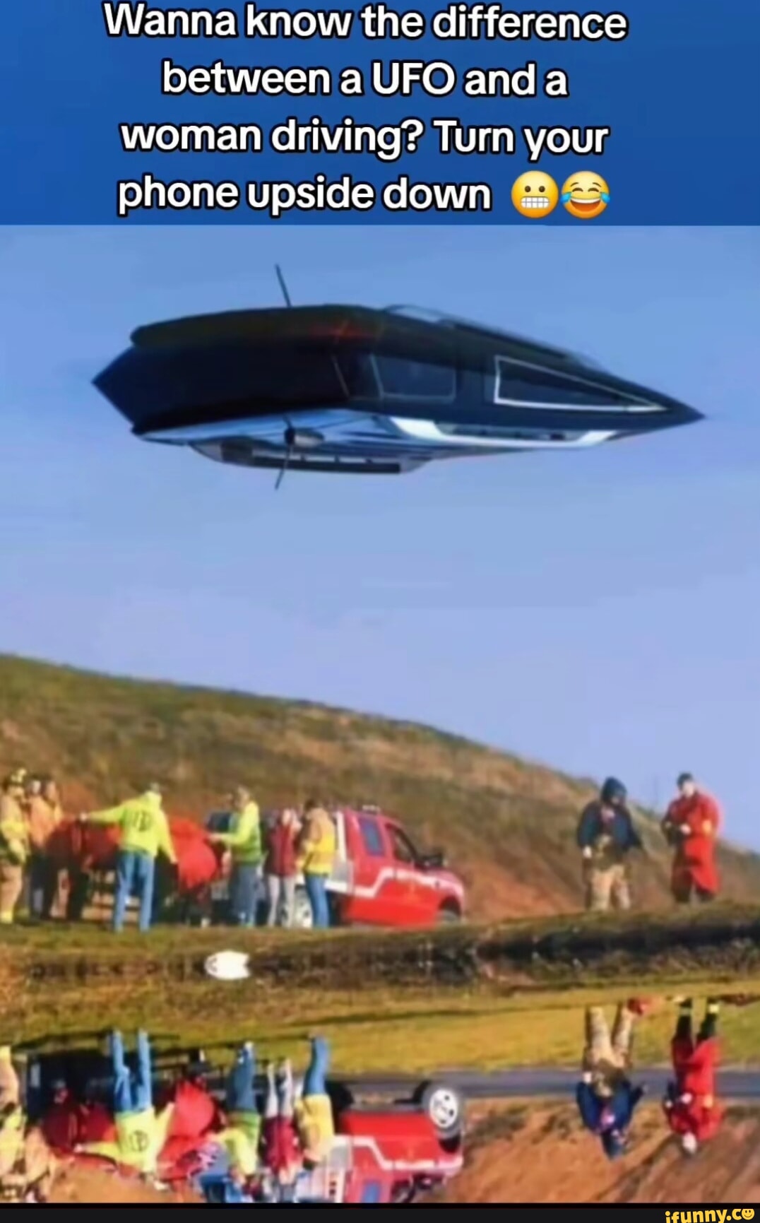 Wanna know the difference between a UFO anda woman driving? Turn your phone upside down - iFunny