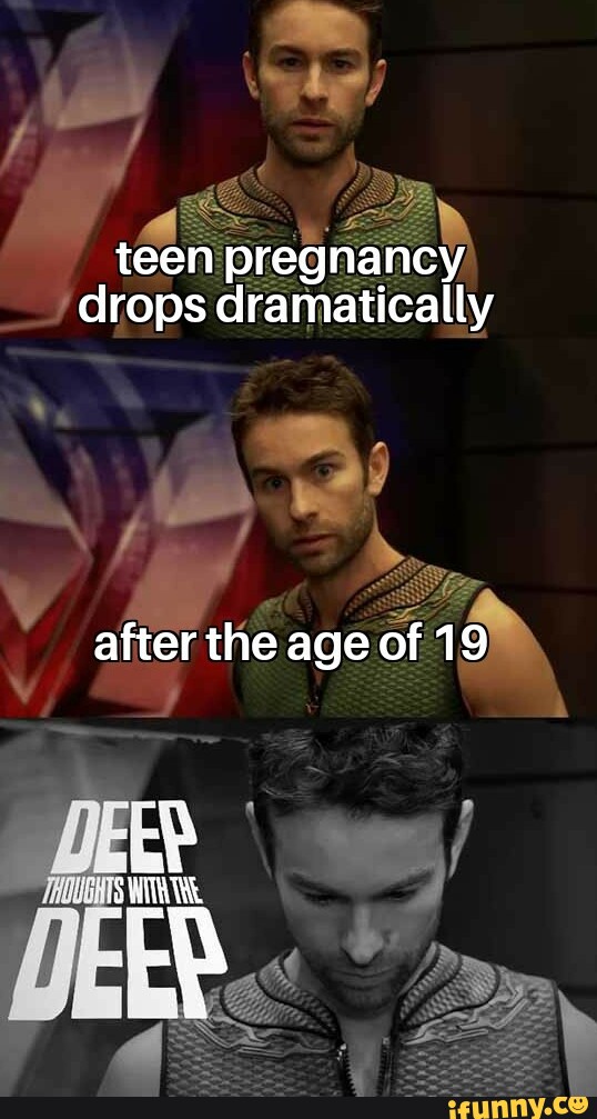 Teen pregnancy drops dramatically after the age of 19 - iFunny
