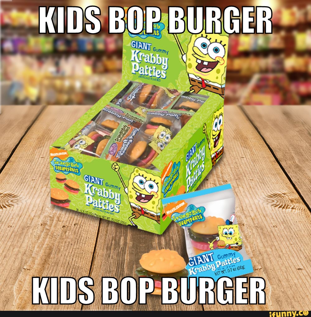 KIDS BOP BURGER Ctayp K: ooy Datts Ies ~ KIDS BOP BURGER - iFunny