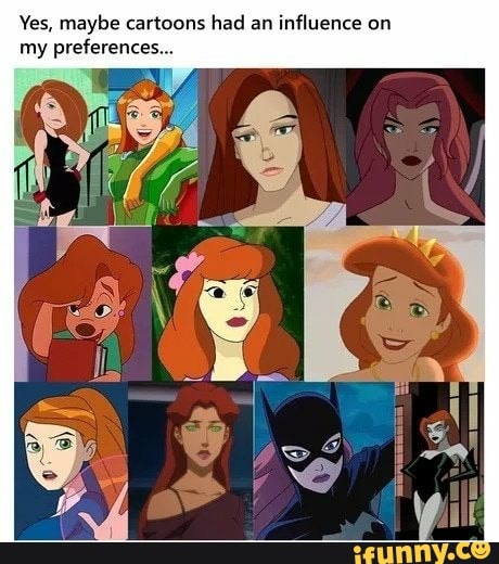 Yes, maybe cartoons had an influence on my preferences. - iFunny