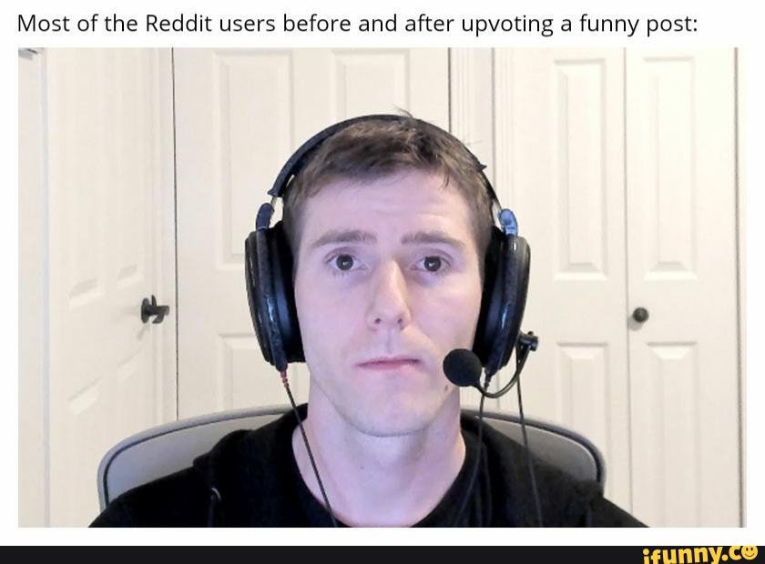 Most of the Reddit users before and after upvoting a funny post: - iFunny