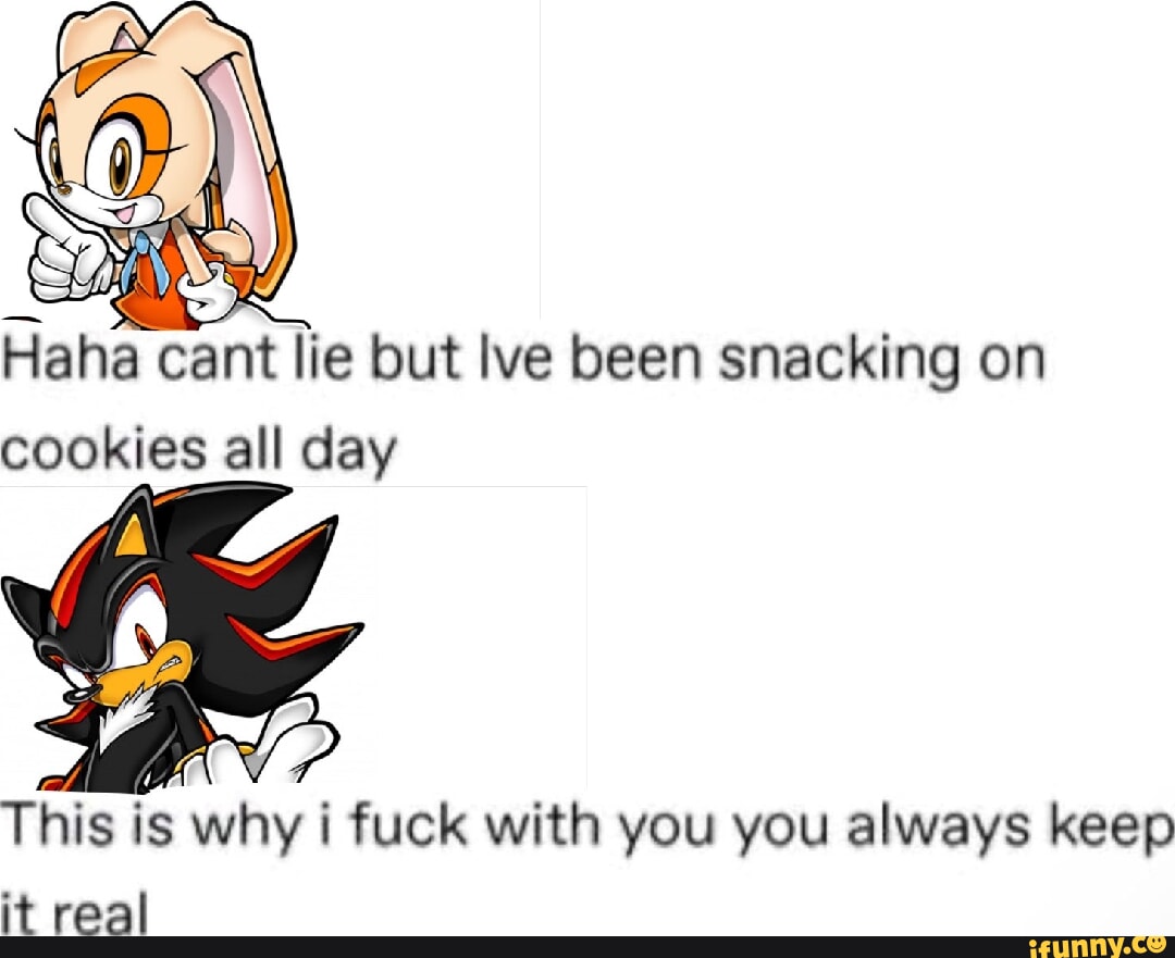 Haha cant lie but lve been snacking on cookies all day This is why i fuck with you you always ...