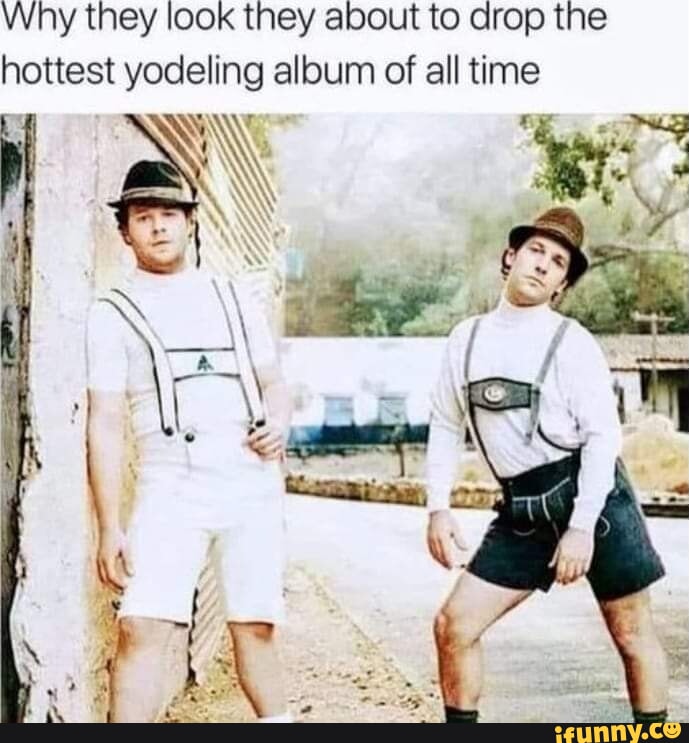 Why they look they about to drop the hottest yodeling album of all time ...