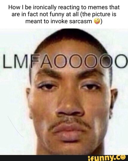 How be ironically reacting to memes that are in fact not funny at all ...