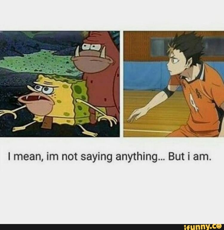 I mean, im not saying anything... But i am. - iFunny