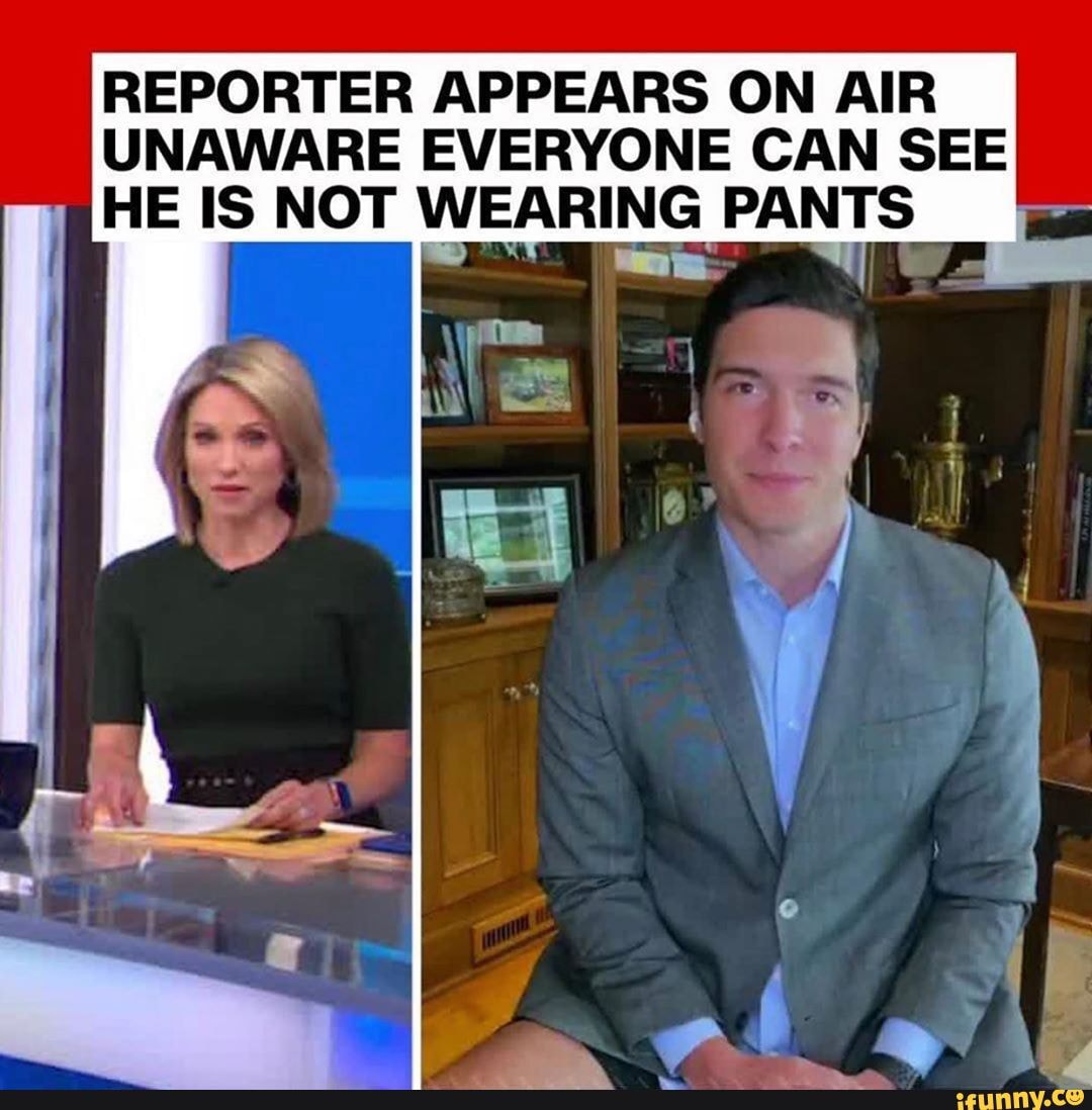 REPORTER APPEARS ON AIR UNAWARE EVERYONE CAN SEE HE IS NOT WEARING ...