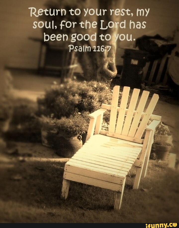 Return to yOur rest, my soul, for the Lord has been good you. Psalin 1 ...