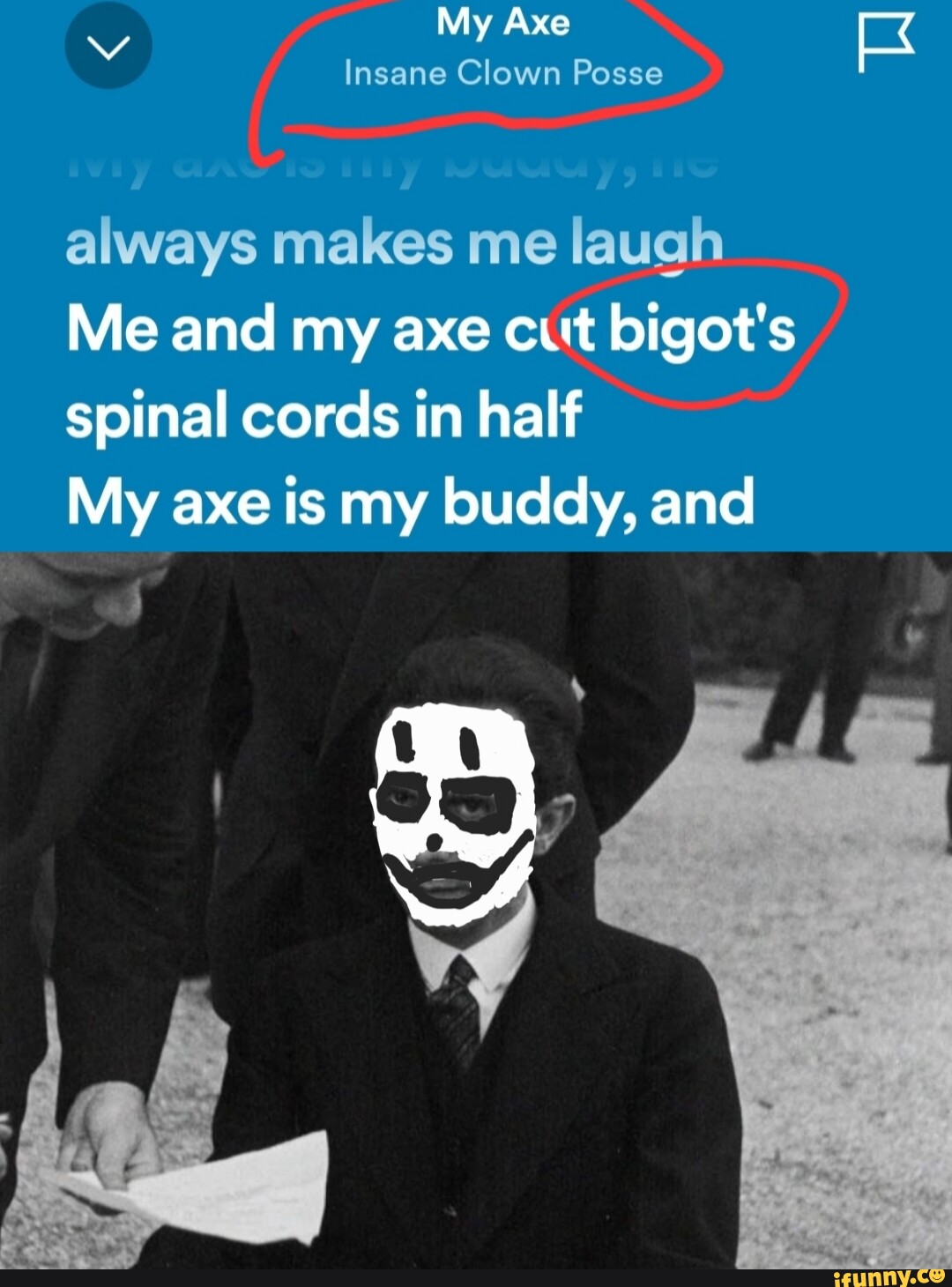 My Axe Insane Clown Posse always makes me laugh Me and my axe cut bigot ...