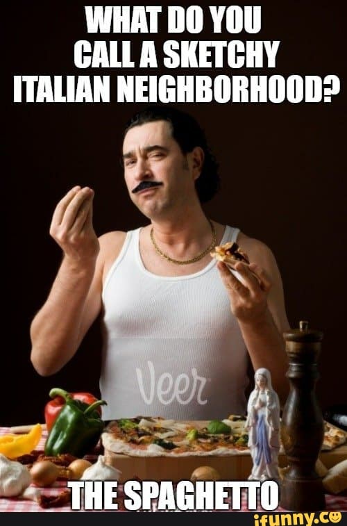 WHAT DO YOU CALL A SKETCHY ITALIAN NEIGHBORHOOD? - iFunny