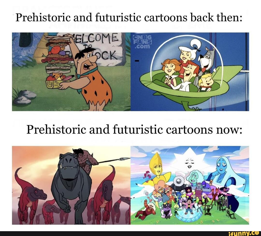 Prehistoric and futuristic cartoons back then: - iFunny