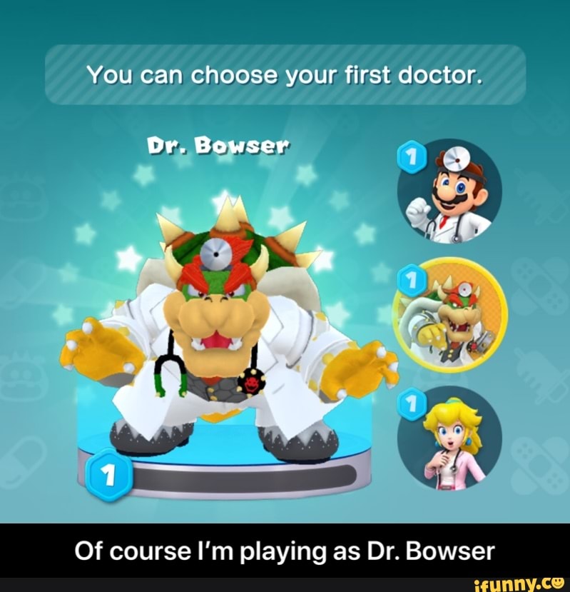 Of course I'm playing as Dr. Bowser - Of course I’m playing as Dr ...