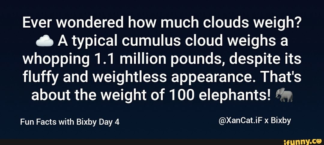 Ever wondered how much clouds weigh? A typical cumulus cloud weighs a whopping 1.1 million ...