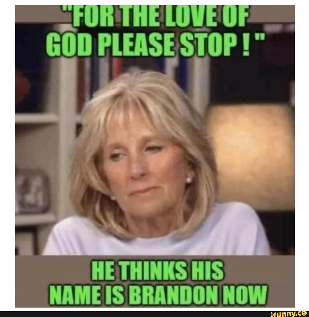 THE LOVE'C GOD STOP!" HE THINKS HIS NAME IS BRANDON NOW - iFunny